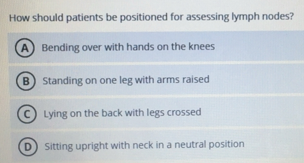 Solved: How should patients be positioned for assessing lymph nodes? A ...