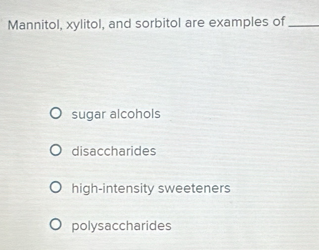 Solved: Mannitol, xylitol, and sorbitol are examples of_ sugar alcohols ...