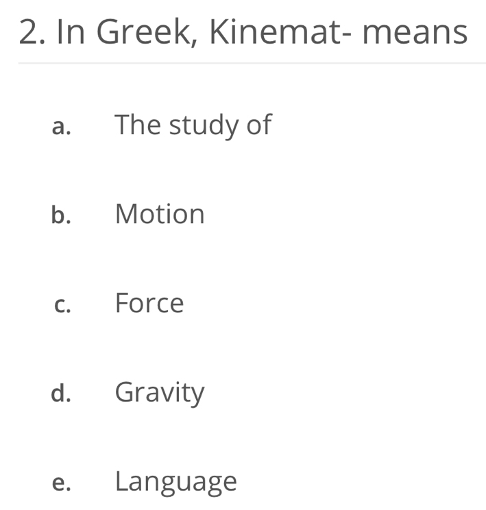 Solved: In Greek, Kinemat- means a. The study of b. Motion c. Force d ...