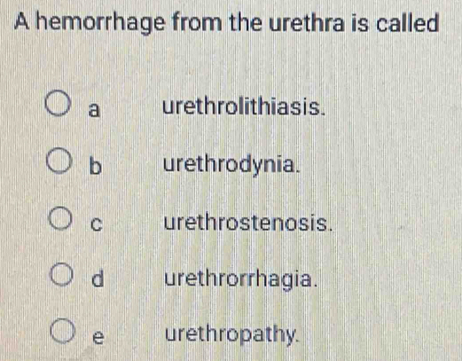 Solved: A hemorrhage from the urethra is called a urethrolithiasis. b ...
