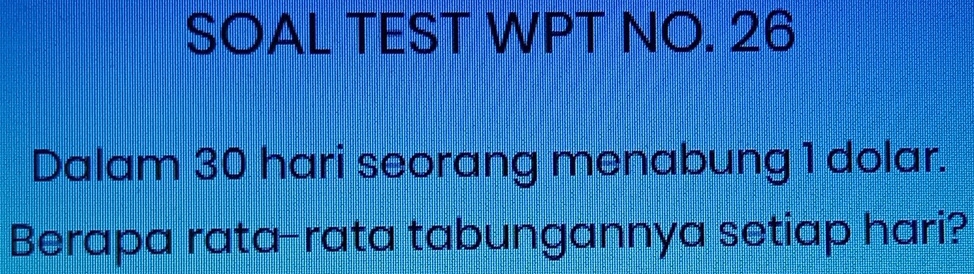 Telah dijawab:SOAL TEST WPT NO. 26 Dalam 30 hari seorang menabung 1 ...