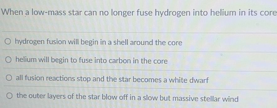 Solved: When a low-mass star can no longer fuse hydrogen into helium in ...