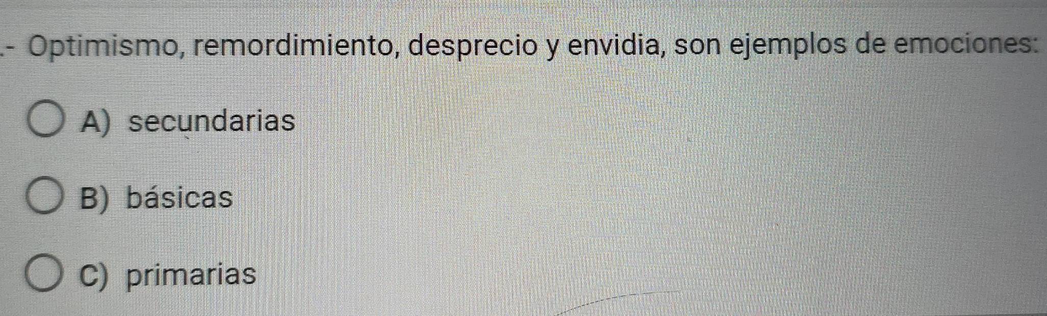 Resuelto:A- Optimismo, remordimiento, desprecio y envidia, son ejemplos ...