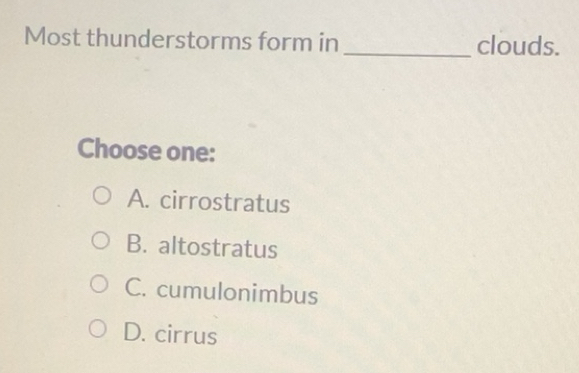 Solved: Most thunderstorms form in _clouds. Choose one: A. cirrostratus ...