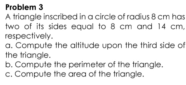 Solved: Problem 3 A triangle inscribed in a circle of radius 8 cm has two of its sides equal to ...
