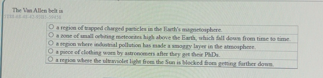 Solved: The Van Allen belt is 5T88-68-48-42-93B5-59458 a region of ...