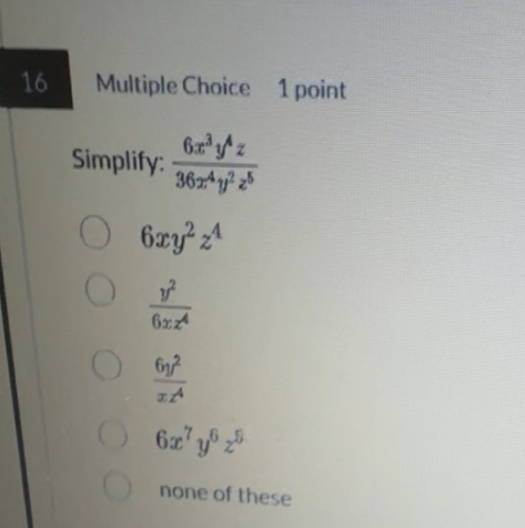 Solved: Simplify: 6x^3y^4z/36x^4y^2z^5 6xy^2z^4 y^2/6xz^4 6y^2/xz^4 6x ...
