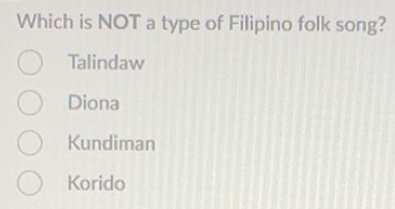 Solved: Which is NOT a type of Filipino folk song? Talindaw Diona ...