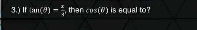 Solved: 3.) If tan (θ )= x/3 , then cos (θ ) is equal to? [Math]