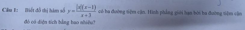 Giải quyết:Biết đồ thị hàm số y= (|x|(x-1))/x+3 có ba đường tiệm cận. Hình phẳng giới hạn bởi ba đườ