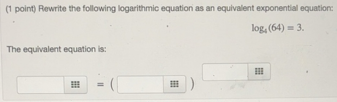 Solved: Rewrite the following logarithmic equation as an equivalent exponential equation: log _4 ...