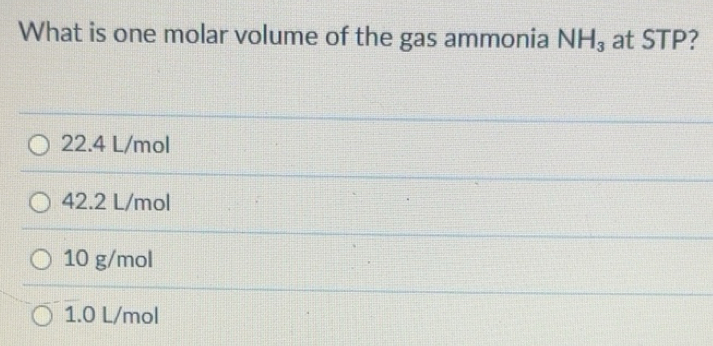 Solved: What is one molar volume of the gas ammonia NH_3 at STP? 22.4 L ...