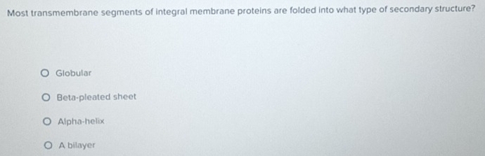 Solved: Most transmembrane segments of integral membrane proteins are ...