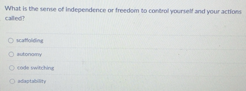 Solved: What is the sense of independence or freedom to control ...
