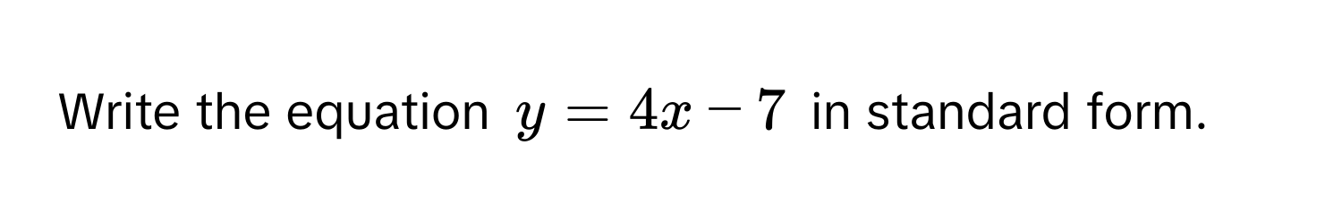 Solved: Write the equation $y = 4x - 7$ in standard form. [Math]