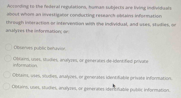 Solved: According to the federal regulations, human subjects are living individuals about whom ...