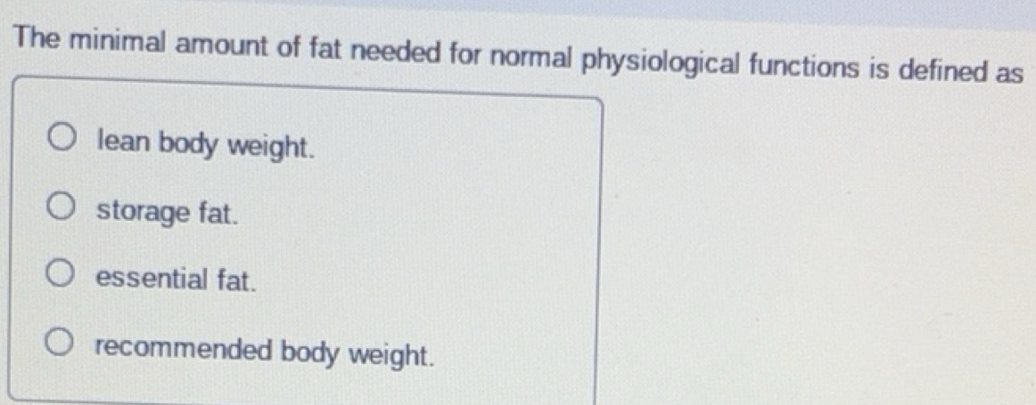 Solved: The minimal amount of fat needed for normal physiological ...