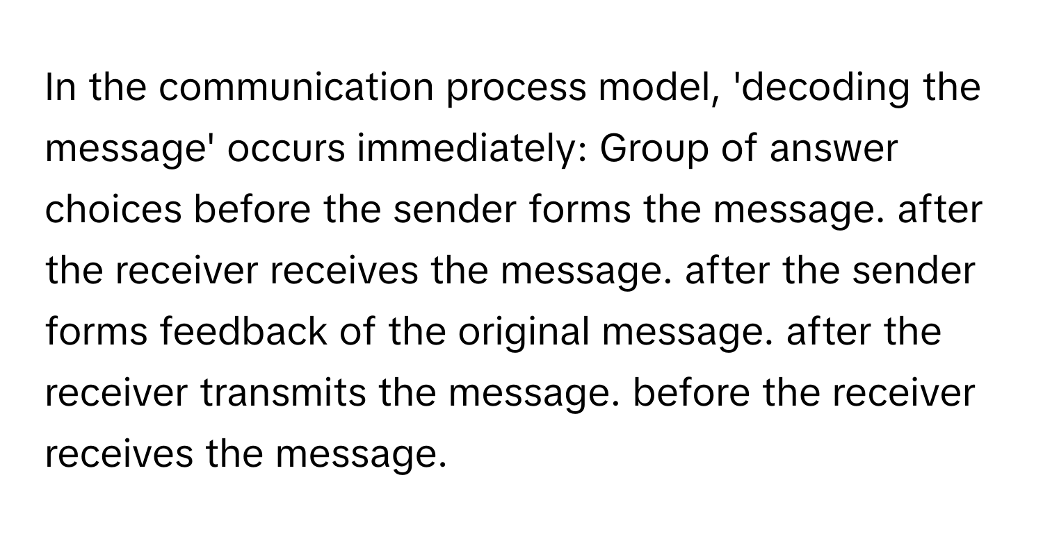 Solved: In the communication process model, 'decoding the message ...
