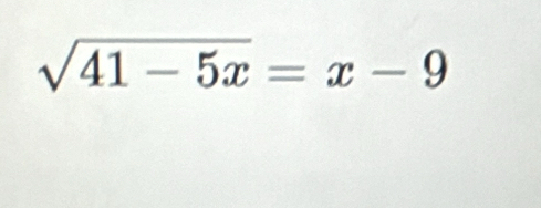 Solved: sqrt(41-5x)=x-9 [Math]