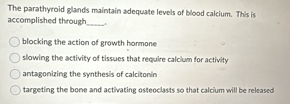 Solved: The parathyroid glands maintain adequate levels of blood calcium. This is accomplished ...