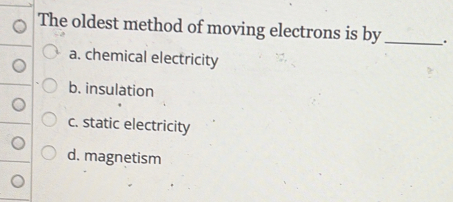 Solved: The oldest method of moving electrons is by _. a. chemical ...
