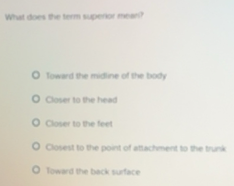 Solved: What does the term superior mear? Toward the midline of the ...