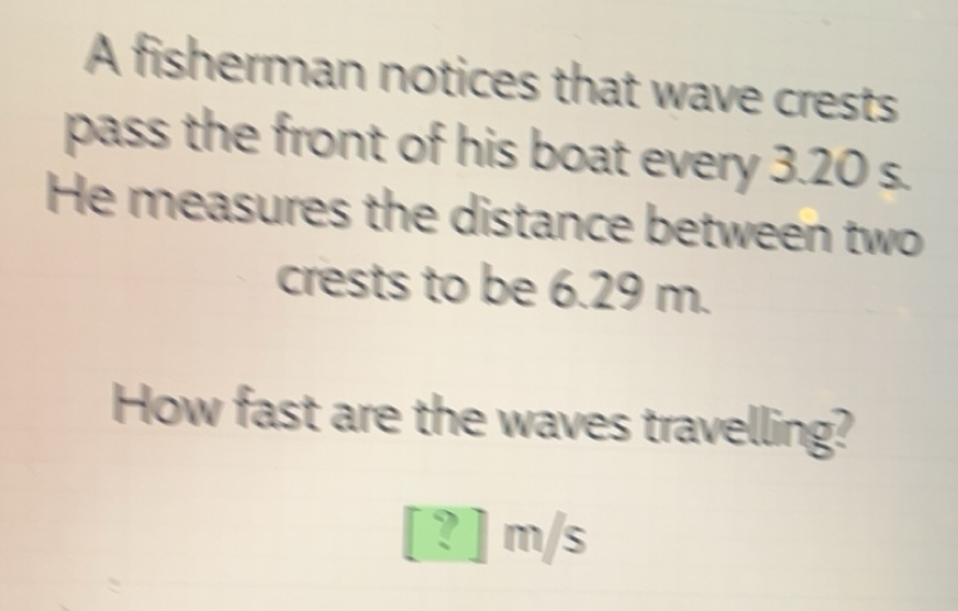 Solved: A fisherman notices that wave crests pass the front of his boat ...