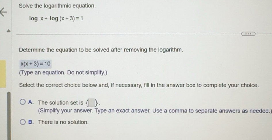 Solved: Solve the logarithmic equation. log x+log (x+3)=1 Determine the ...