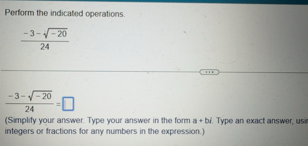 Solved: Perform the indicated operations. (-3-sqrt(-20))/24 (-3-sqrt(-20))/24 = (Simplify your ...