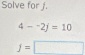 Solved: Solve for j. 4--2j=10 j= [Math]