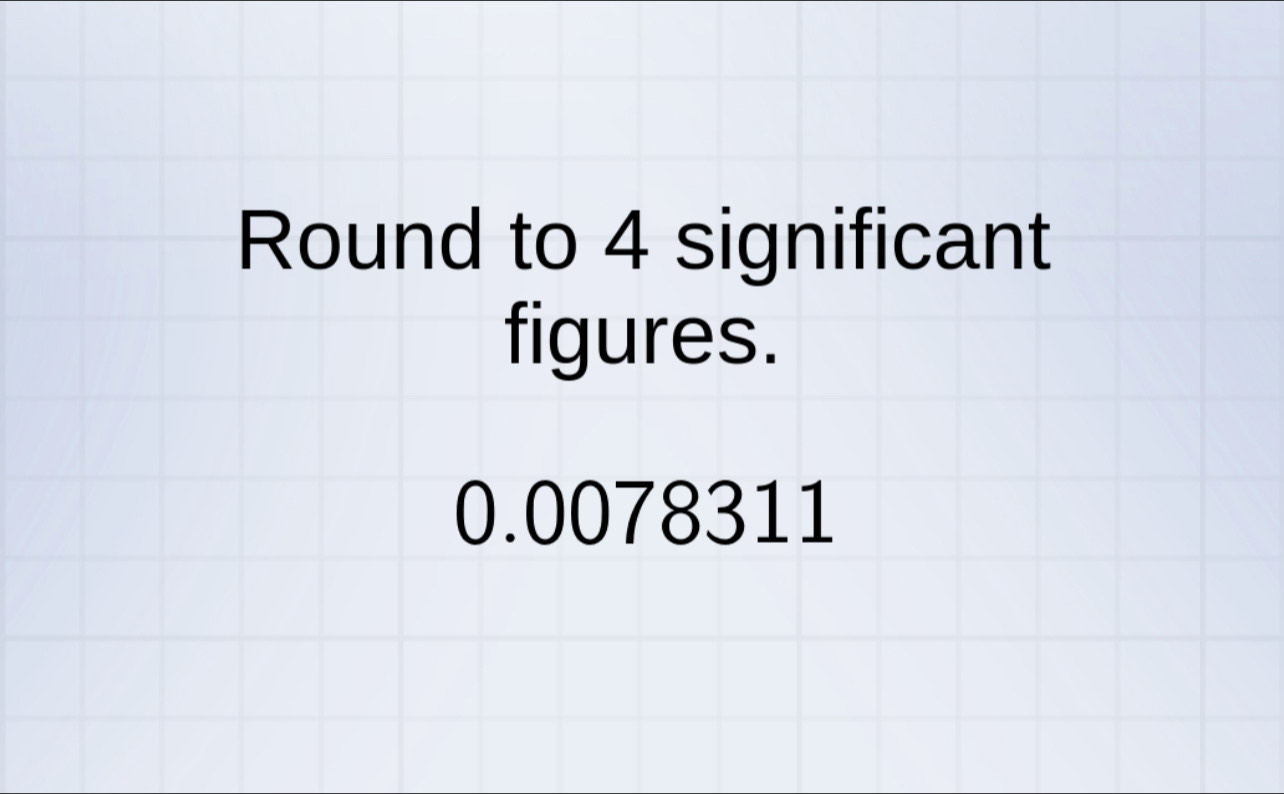 Solved: Round to 4 significant figures. 0.0078311 [Math]