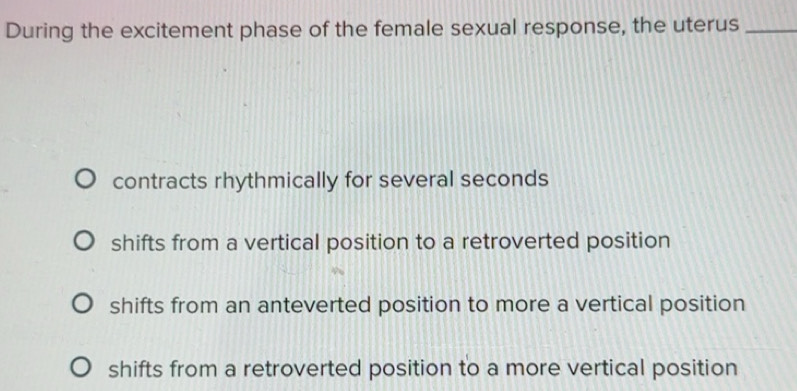 Solved: During the excitement phase of the female sexual response, the ...