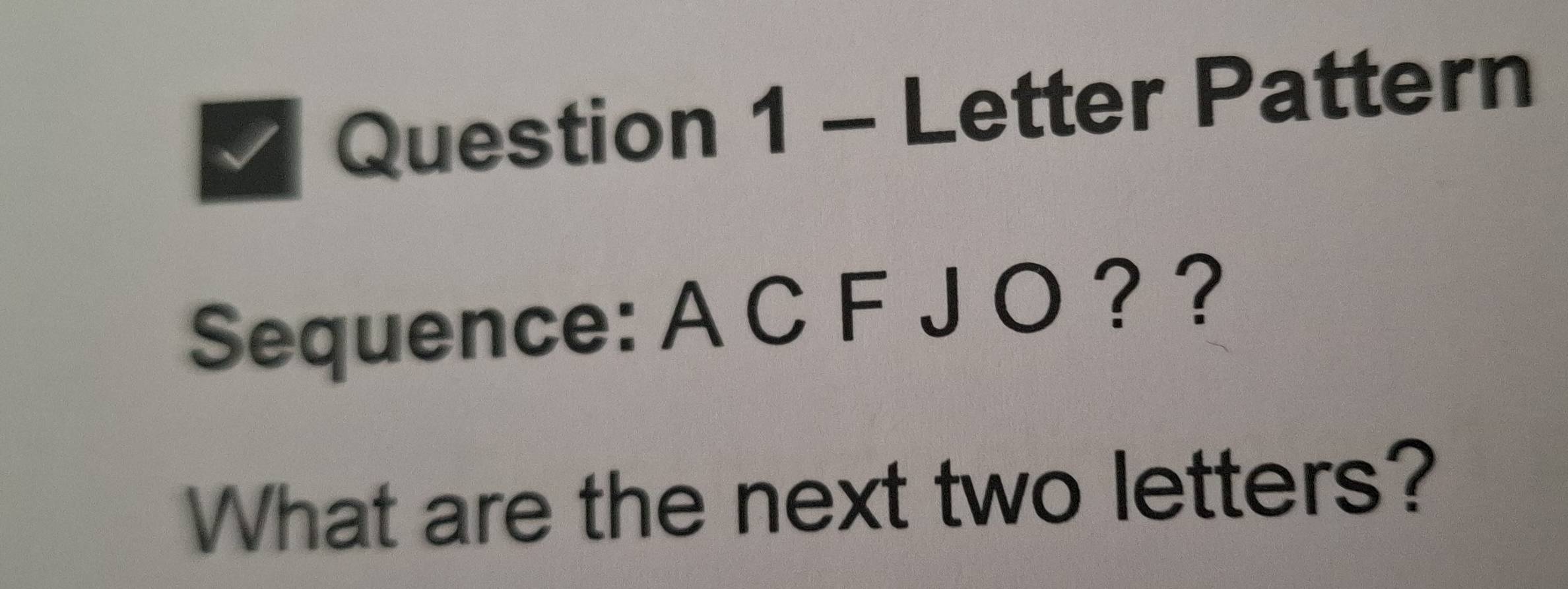 Solved: Letter Pattern Sequence: A C F J O ？ ? What are the next two ...