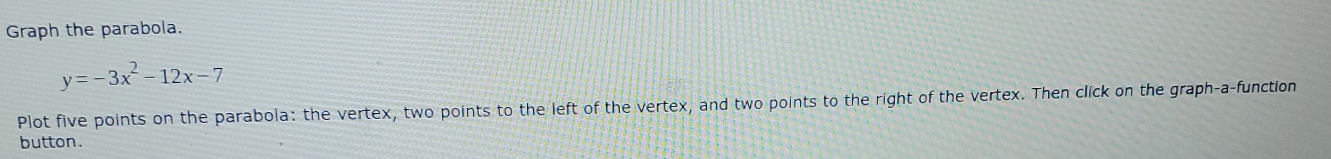 Solved: Graph the parabola. y=-3x^2-12x-7 Plot five points on the parabola: the vertex, two ...