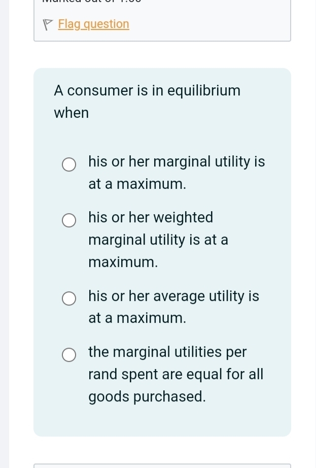 Solved: Flag question A consumer is in equilibrium when his or her ...