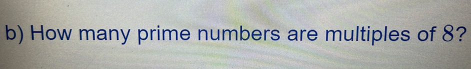 Solved: How many prime numbers are multiples of 8? [Math]