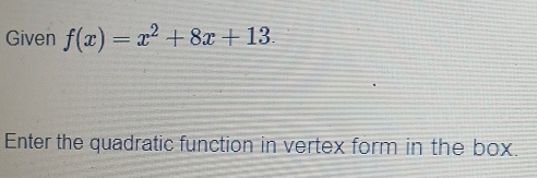 Solved: Given f(x)=x^2+8x+13. Enter the quadratic function in vertex ...