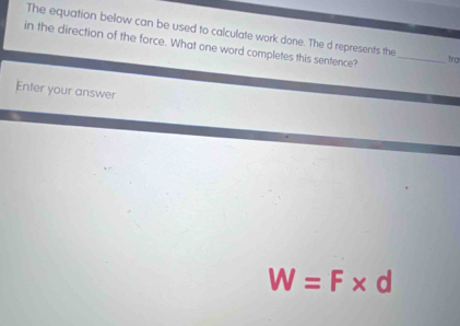 Solved: The equation below can be used to calculate work done. The d ...