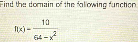 Solved: Find the domain of the following function. f(x)= 10/64-x^2 [Math]