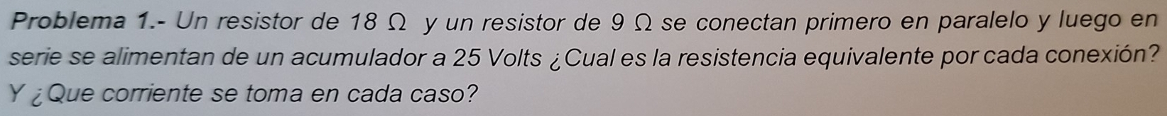 Resuelto:Problema 1.- Un resistor de 18 Ω y un resistor de 9 Ω se ...