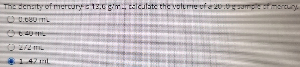Solved: The density of mercury is 13.6 g/mL, calculate the volume of a ...