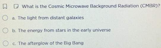 Solved: What is the Cosmic Microwave Background Radiation (CMBR)? a ...