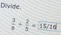 Solved: Divide. 3/8 / 2/5 =15/16 [Math]