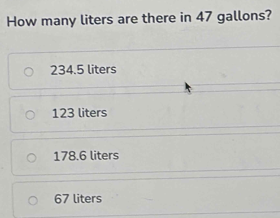 Solved: How many liters are there in 47 gallons? 234.5 liters 123 ...
