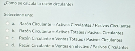 Resuelto:¿Cómo se calcula la razón circulante? Seleccione una: a. Razón ...