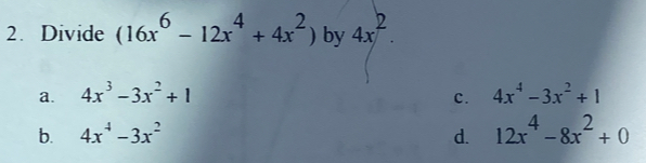Solved: Divide (16x^6-12x^4+4x^2) by 4x^2. a. 4x^3-3x^2+1 C. 4x^4-3x^2+1 b. 4x^4-3x^2 d. 12x^4 ...