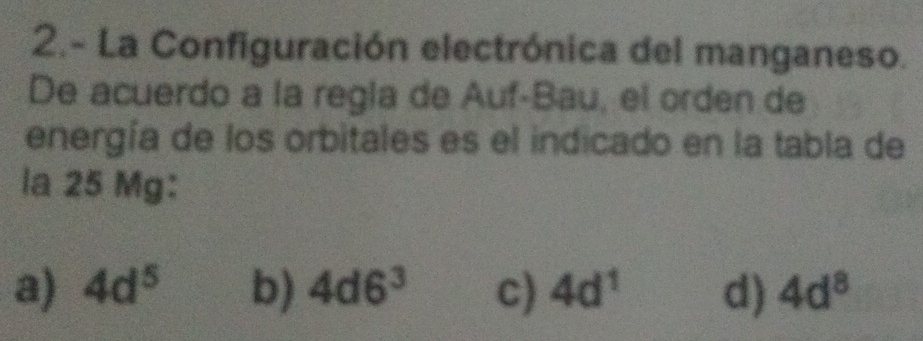 Resuelto:2.- La Configuración electrónica del manganeso. De acuerdo a ...