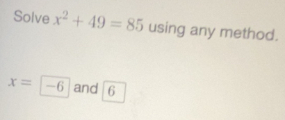 Solved: Solve x^2+49=85 using any method. x= -6 and |6 [Math]