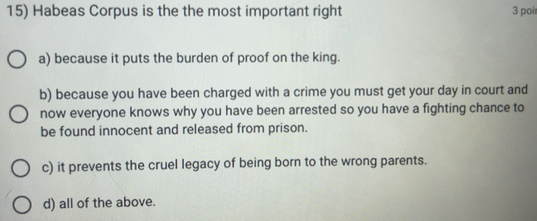 Solved: Habeas Corpus is the the most important right 3 poi a) because it puts the burden of ...