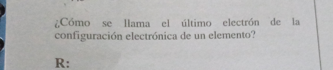 Resuelto:¿Cómo se llama el último electrón de la configuración electrónica de un elemento? R: